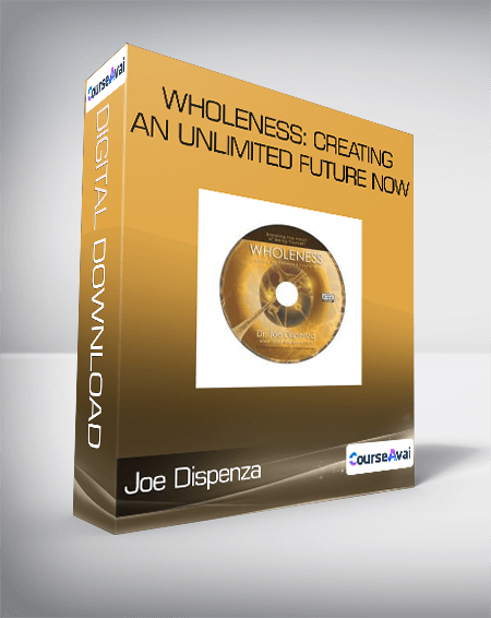Joe Dispenza - Wholeness: Creating an Unlimited Future NOW - $8