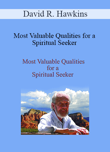 David R. Hawkins - Most Valuable Qualities for a Spiritual Seeker - $19