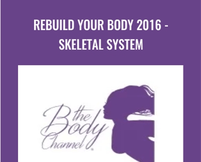 Rebuild Your Body 2016-Skeletal System - The Body Channel - $34